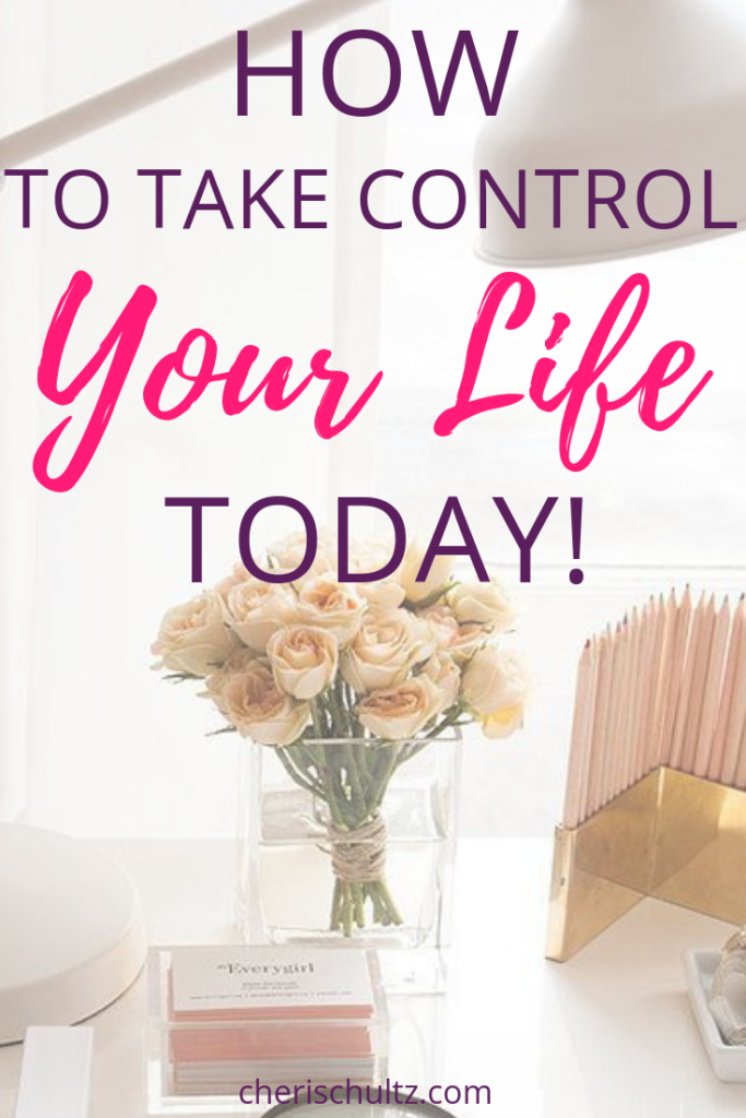 10 Things You Can Do Today To Take Control of Your Life – Cheri Schultz